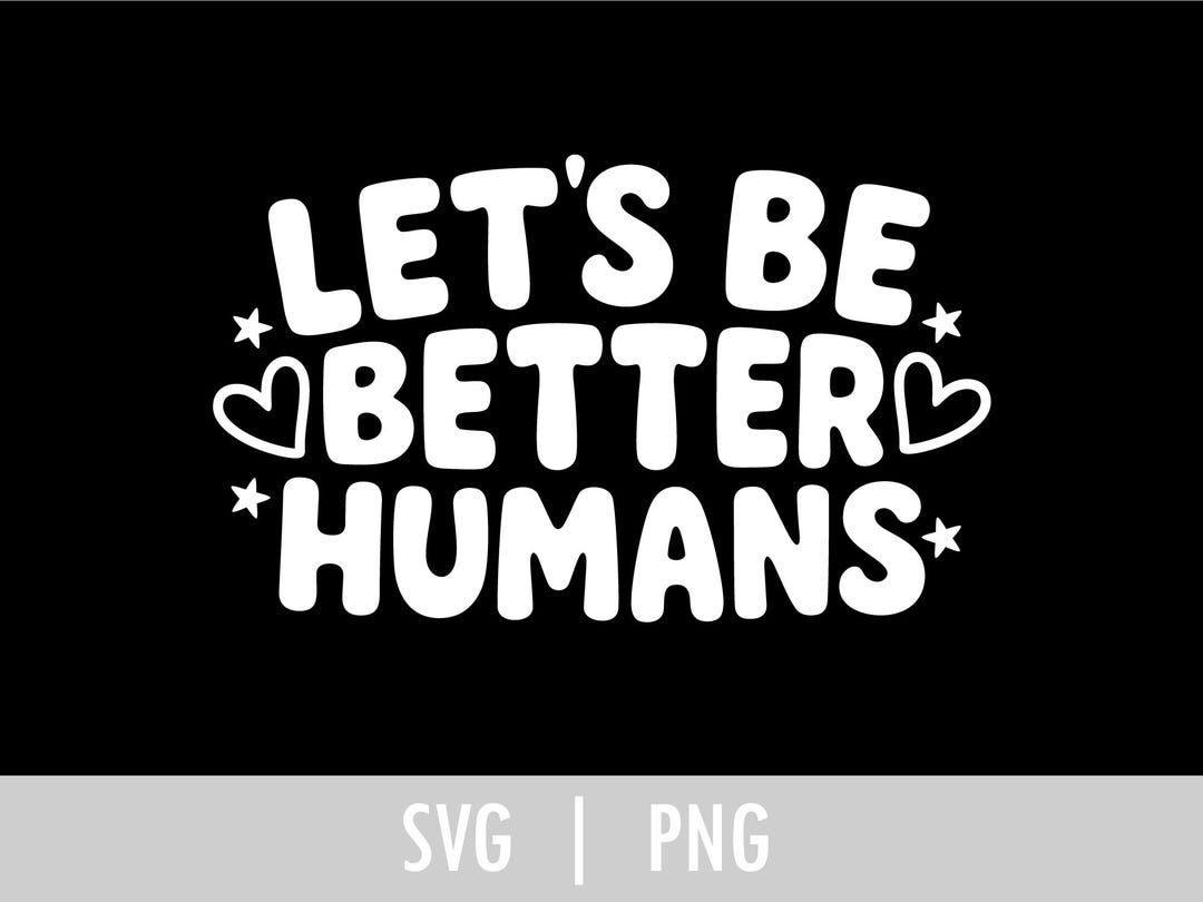 Let's Be Better Humans Svg, Positive Quote Svg, Cut Files for Cricut ...
