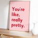 You're Like Really Pretty Printable, Preppy Dorm Room Decor, Girly Wall ...