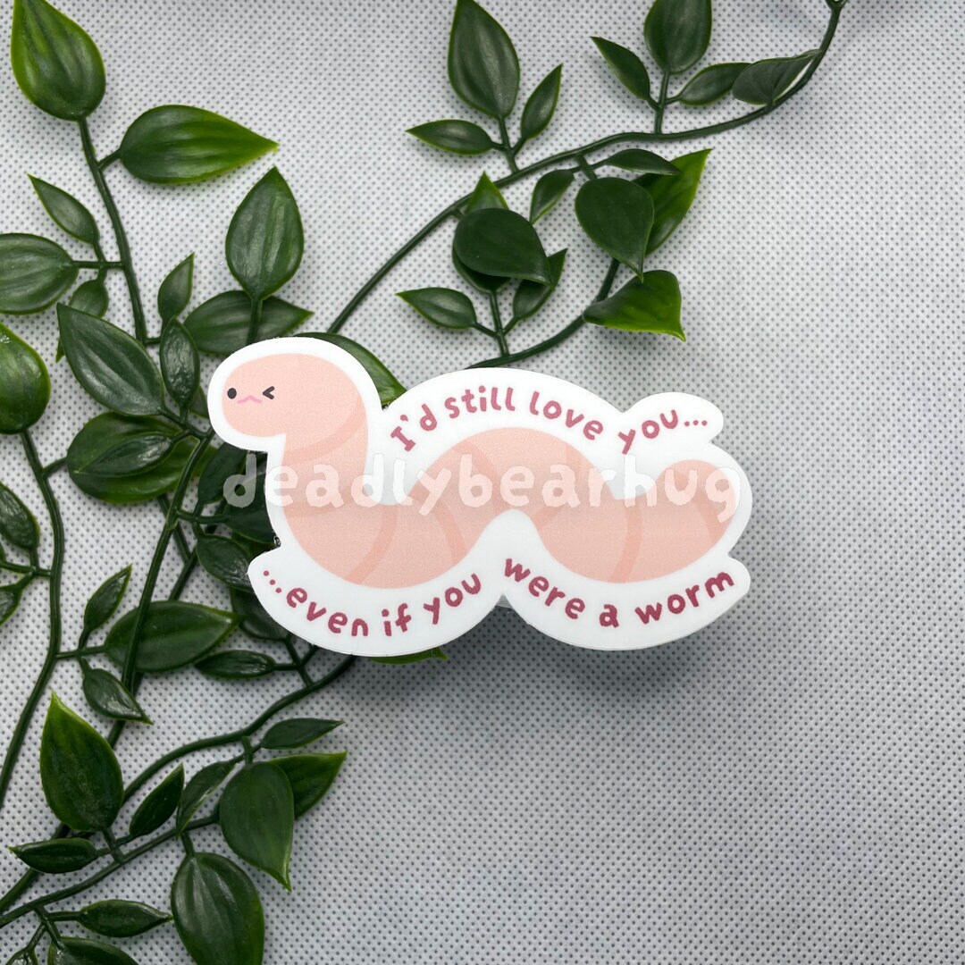 Worm Love Sticker | Funny Weatherproof Meme | If You Were a Worm, I'd ...