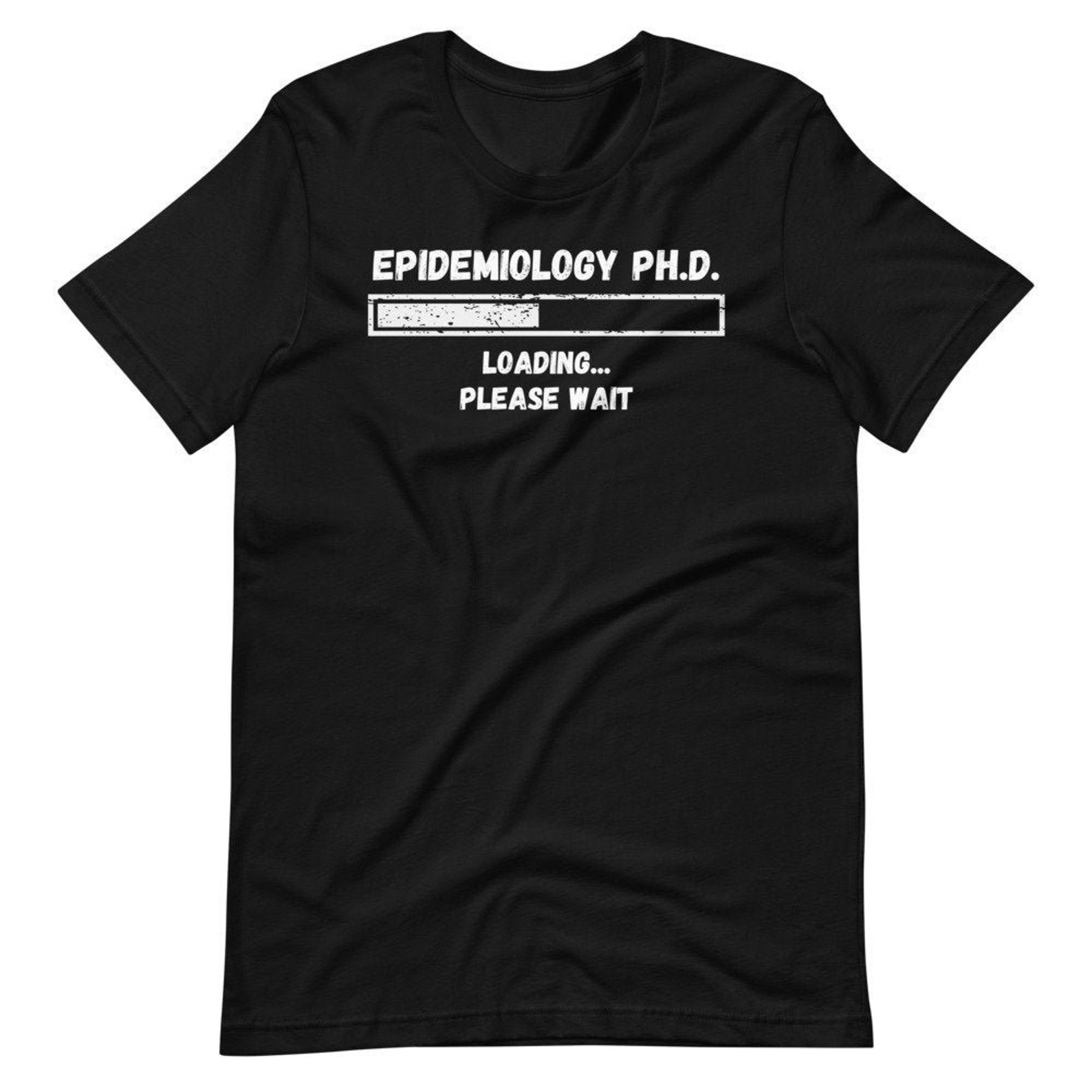 Epidemiology Ph.d. Loading... Please Wait | Funny Unisex T-shirt | Grad ...