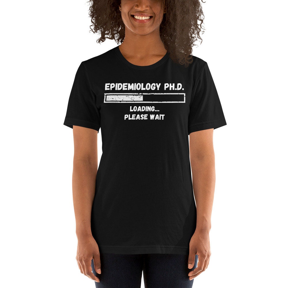 Epidemiology Ph.d. Loading... Please Wait | Funny Unisex T-shirt | Grad ...
