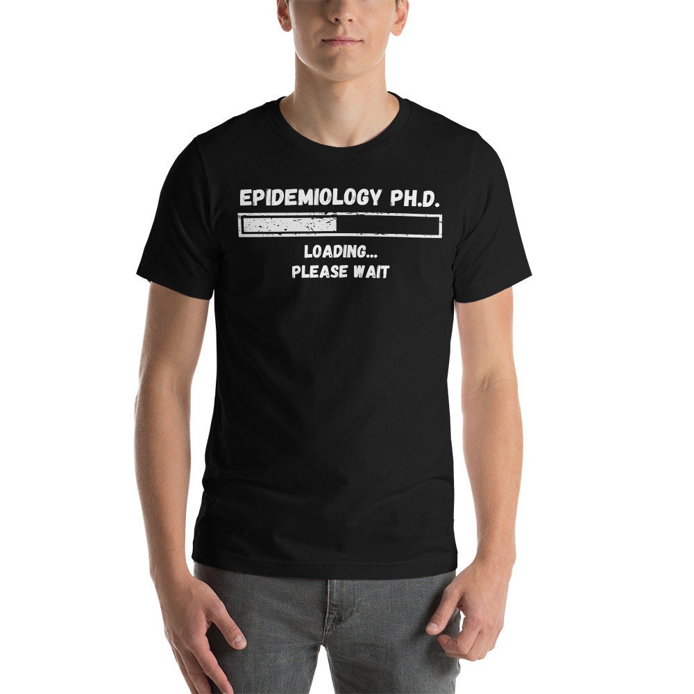 Epidemiology Ph.d. Loading... Please Wait | Funny Unisex T-shirt | Grad ...