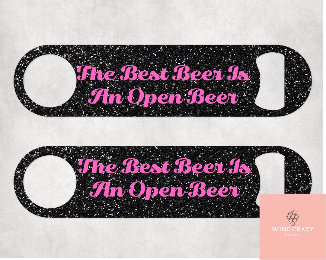 Best Beer is an Open Beer | Glitter | Bottle Opener | Customizable ...