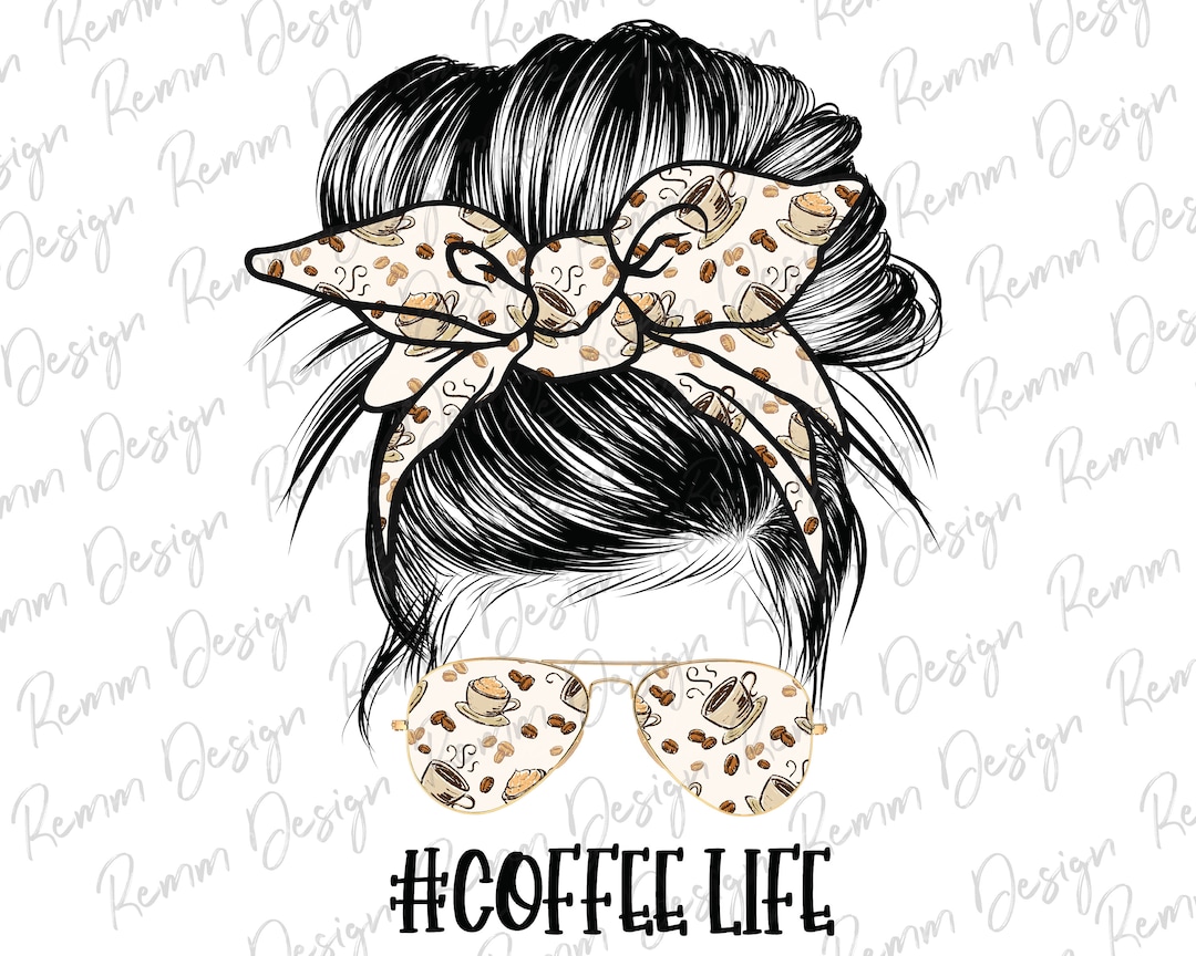 Coffee Life Messy Bun PNG: Mom Life Sublimation Design (digital ...