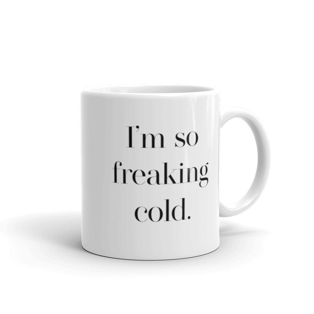 I'm so Freaking Cold, I Am so Cold Coffee Mug, Funny Coffee Mug for ...