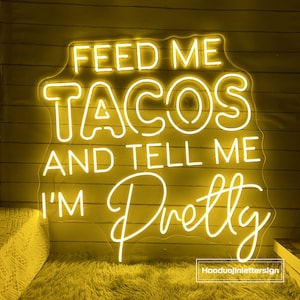 Feed Me Tacos and Tell Me I'm Pretty Neon Sign, Custom Mexican ...