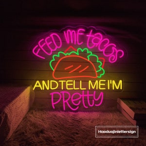Feed Me Tacos and Tell Me I'm Pretty LED Neon Sign, Custom Mexican ...