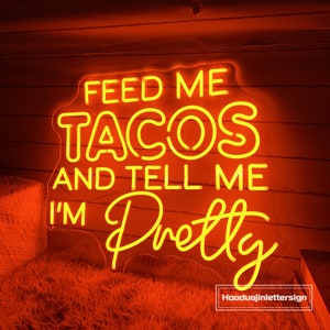Feed Me Tacos and Tell Me I'm Pretty Neon Sign, Custom Mexican ...