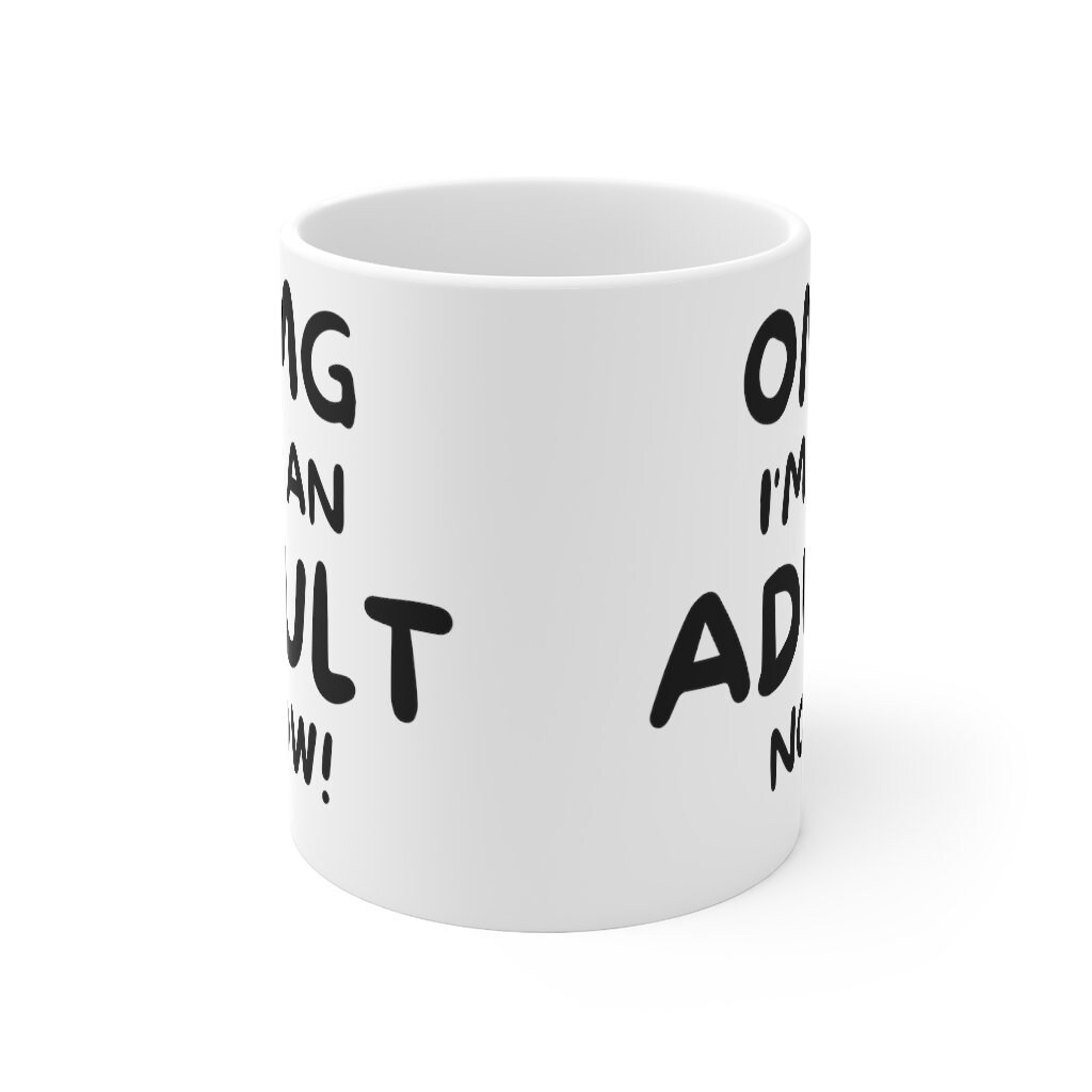 OMG I'm an Adult Now Mug OMG Coffee Mug 18th Birthday Mug 21st Birthday ...
