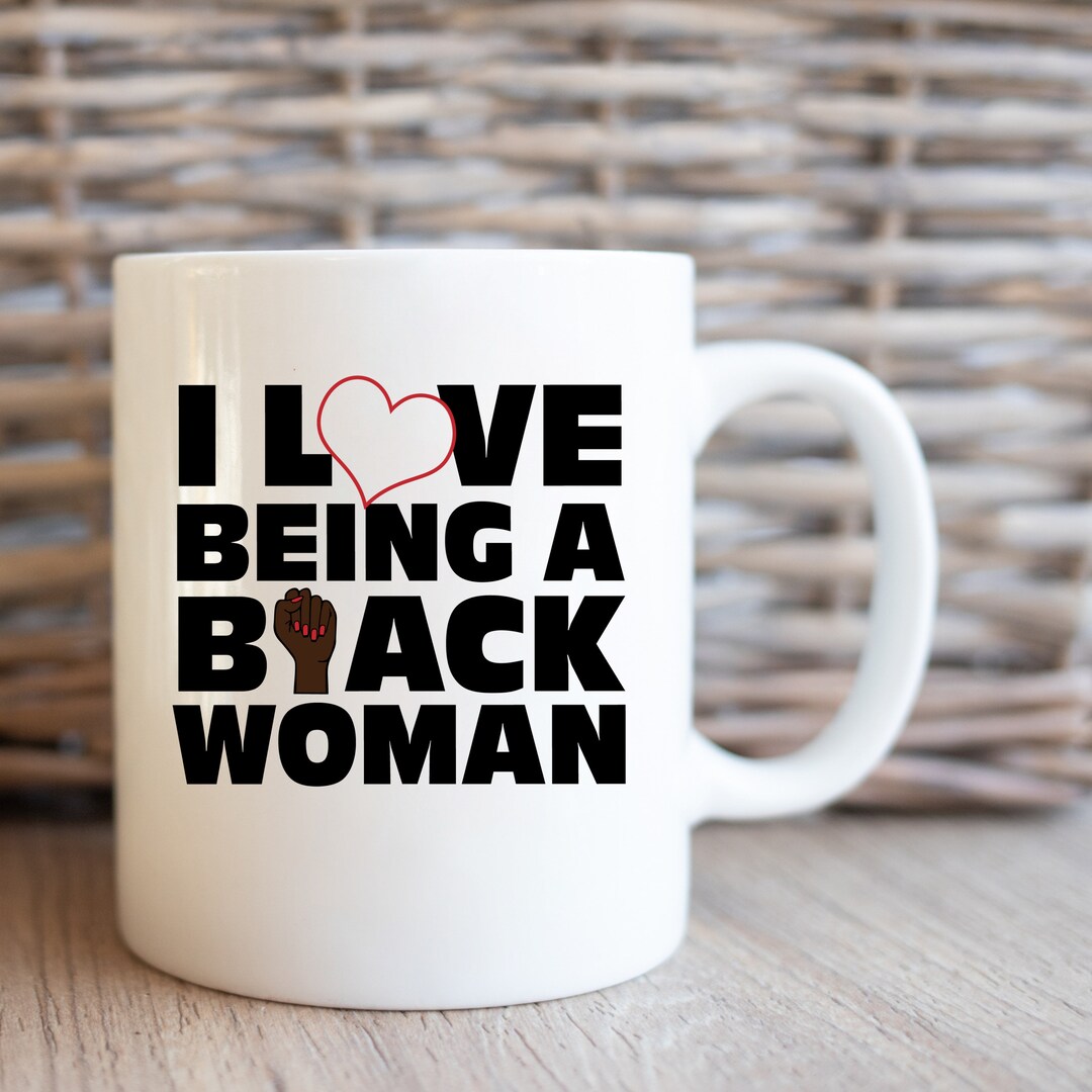 Black Woman Mug I Love Being A Black Woman Cup Coffee Mug Black Woman ...