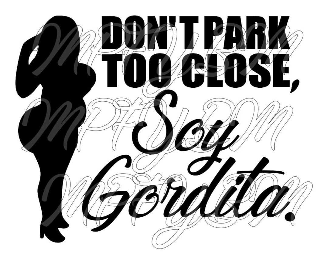 Don't Park Too Close, Soy Gordita. Digital Design SVG PDF PNG Will Make ...