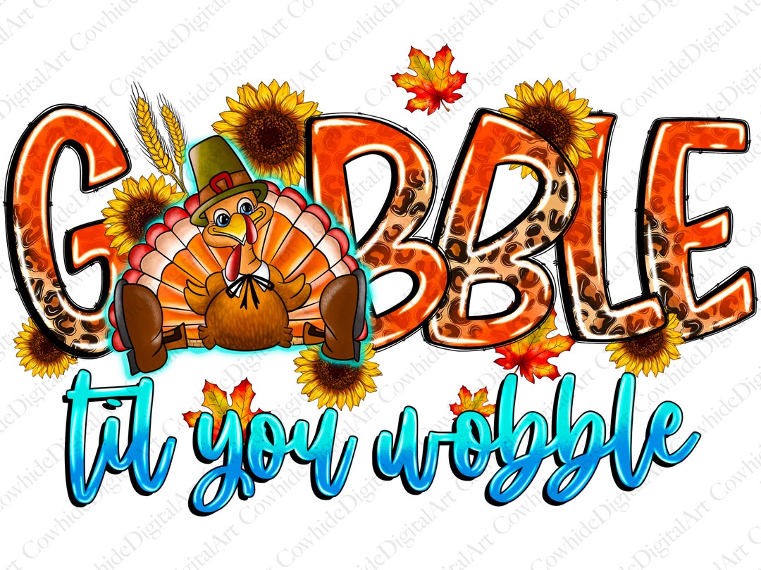 Gobble Til You Wobble Thanksgiving Turkey Png, Thanksgiving Png ...