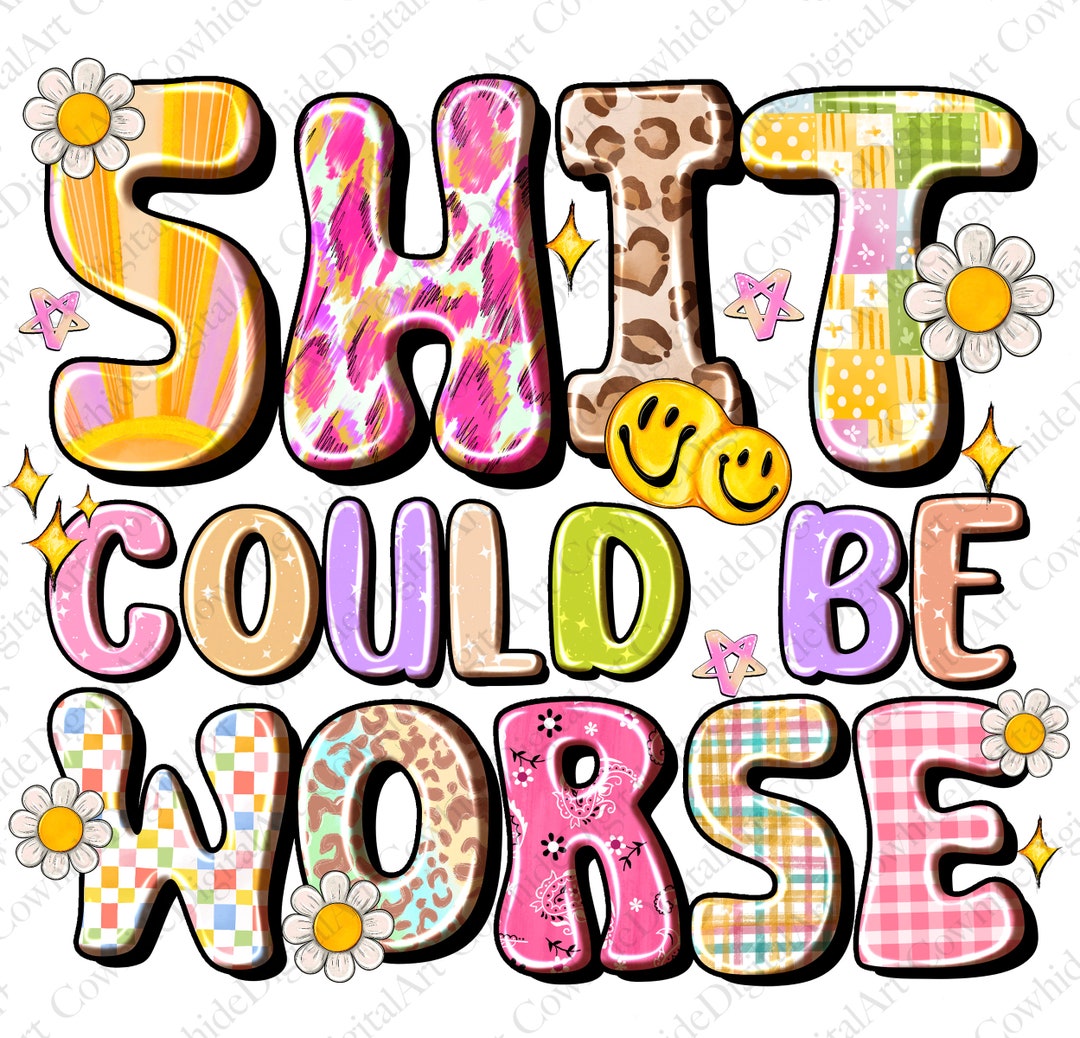 Shit Could Be Worse PNG File, Sublimation Designs Download, Mental ...