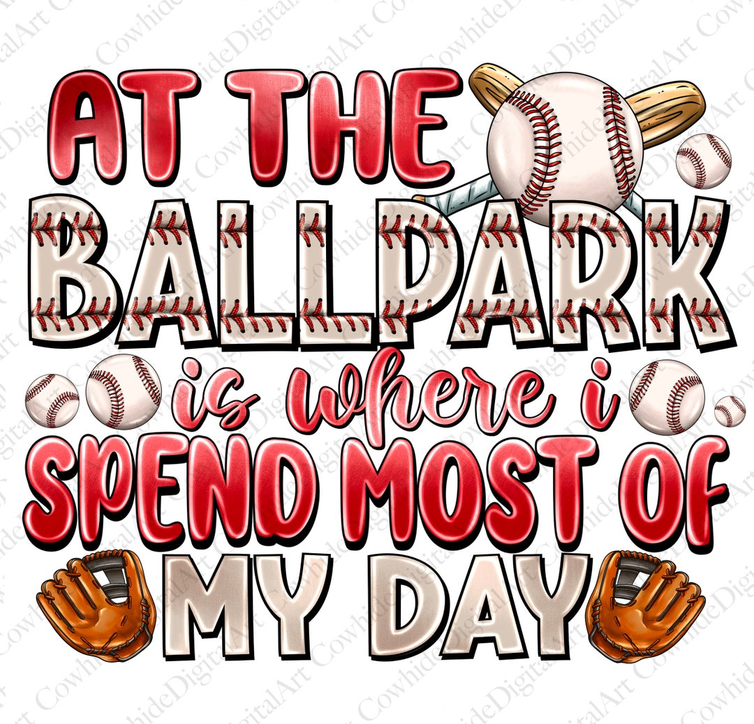 At the Ballpark is Where I Spend Most of My Days Png Sublimation Design ...
