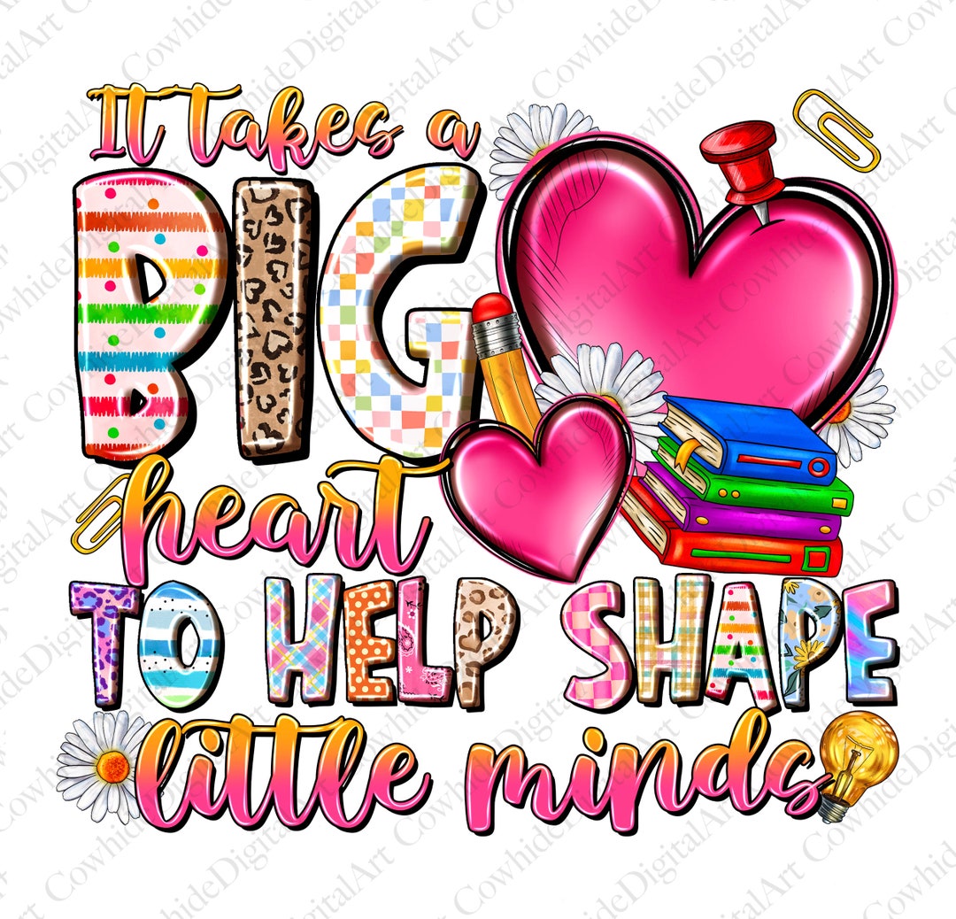 It Takes A Big Heart to Help Shape Little Minds PNG File, Sublimation ...