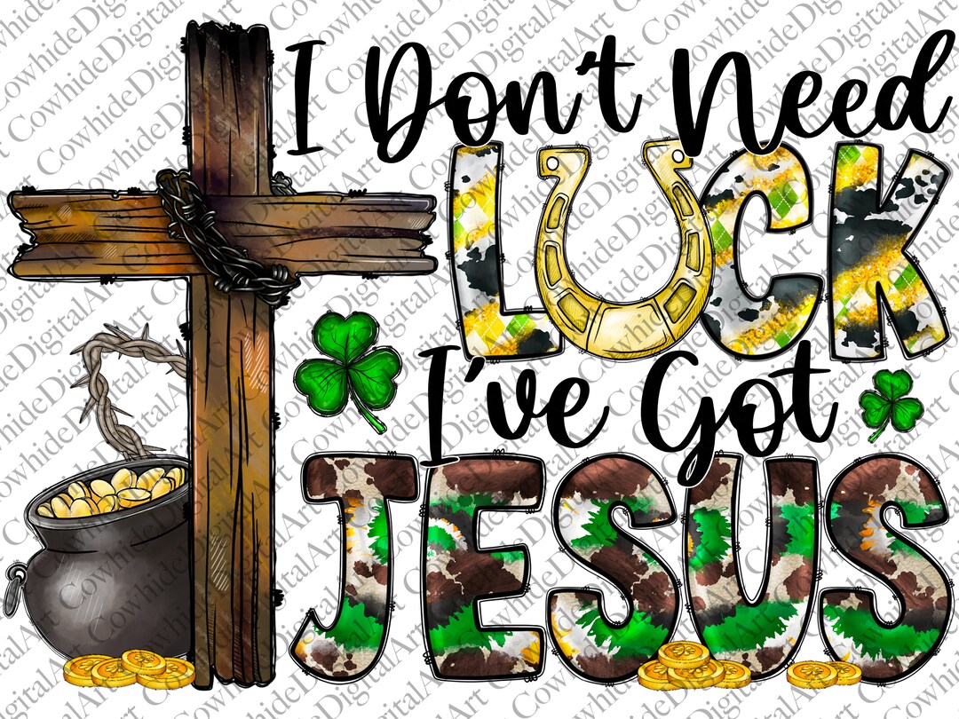 I Don't Need Luck I've Got Jesus Png Sublimation Design Download, St ...