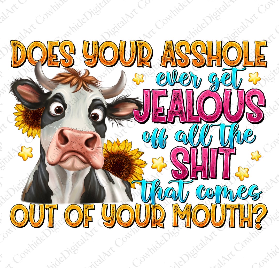 Does Your Asshole Ever Get Jealous PNG File, Sublimation Designs ...