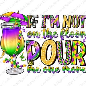 Mardi Gras Png Sublimation Design, If I'm Not on the Floor Pour Me One ...