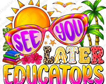 See You Later Educators Png, Sublimation Design, Last Day of School Png ...