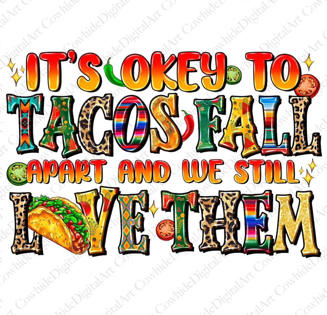 It's Okay to Fall Apart Tacos Fall Apart and We Still Love Them PNG ...