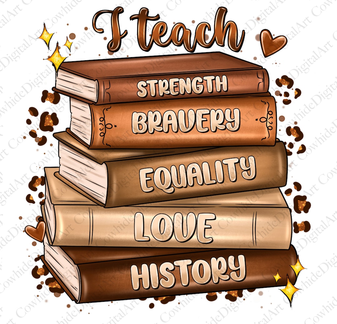 I Teach Strength Bravery Equality Love History Png, Teacher's Day Png ...