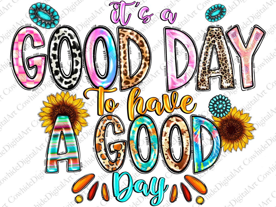 It's a Good Day to Have a Good Day PNG File, Sublimation Designs ...