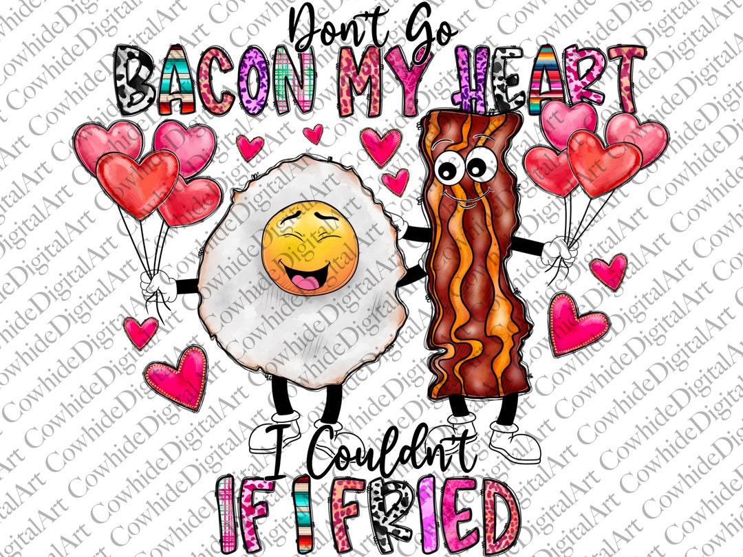 Valentine's Day PNG, Don't Go Bacon My Heart Png, Egg, Hugs and Kisses ...