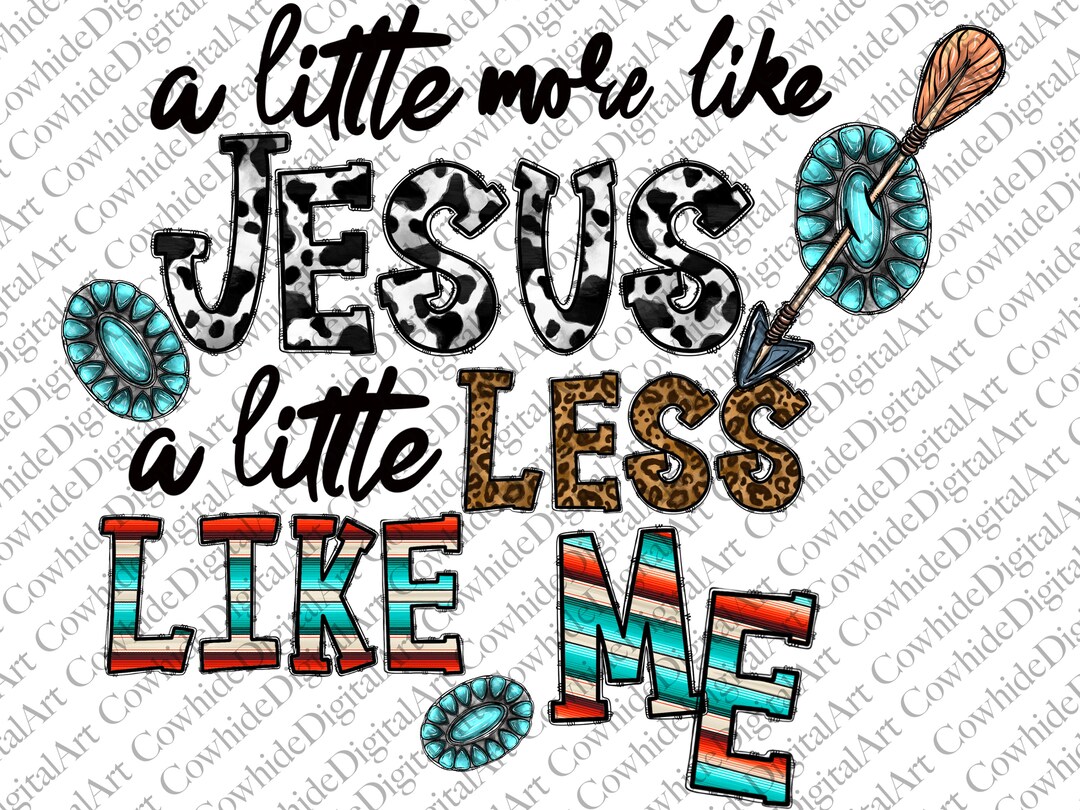 A Little Jesus More Like A Little Less Like Me PNG, Western, Christian ...