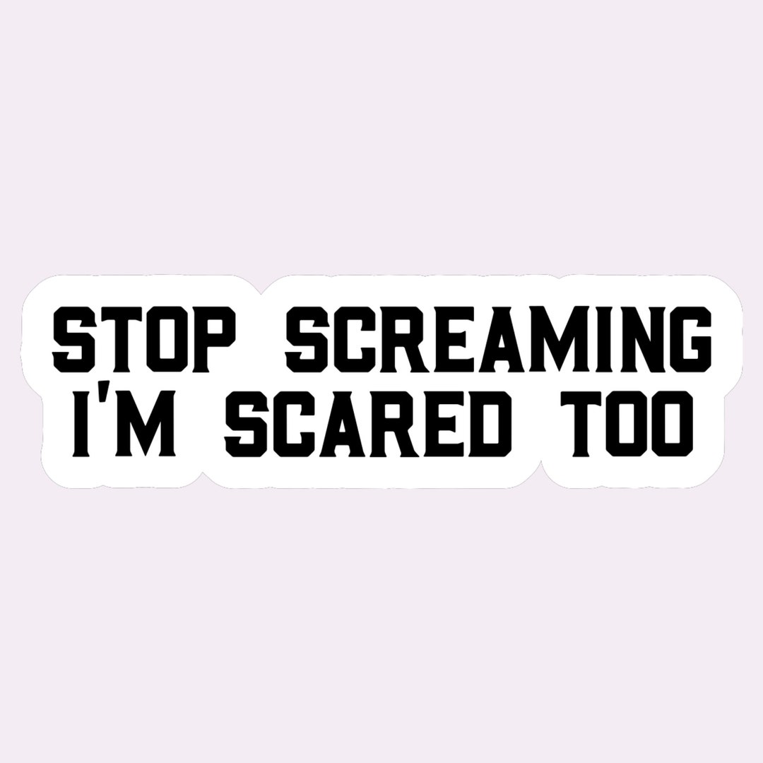 Stop Screaming I'm Scared Too Sticker Funny Stickers - Etsy