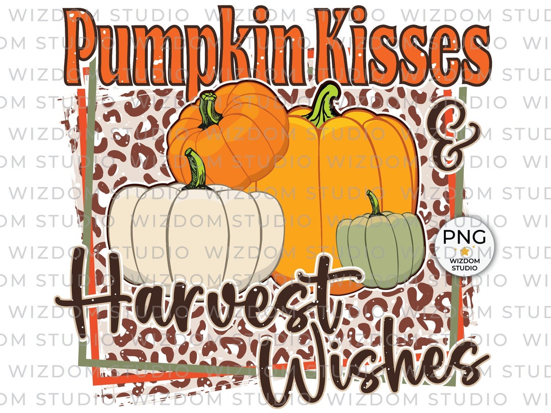 Pumpkin Kisses & Harvest Wishes PNG Image Fall Pumpkin - Etsy