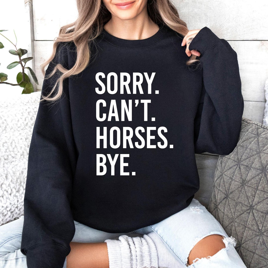 Sorry Can't Horses Bye Sweatshirt Sweater Jumper. Funny Joke Horse ...