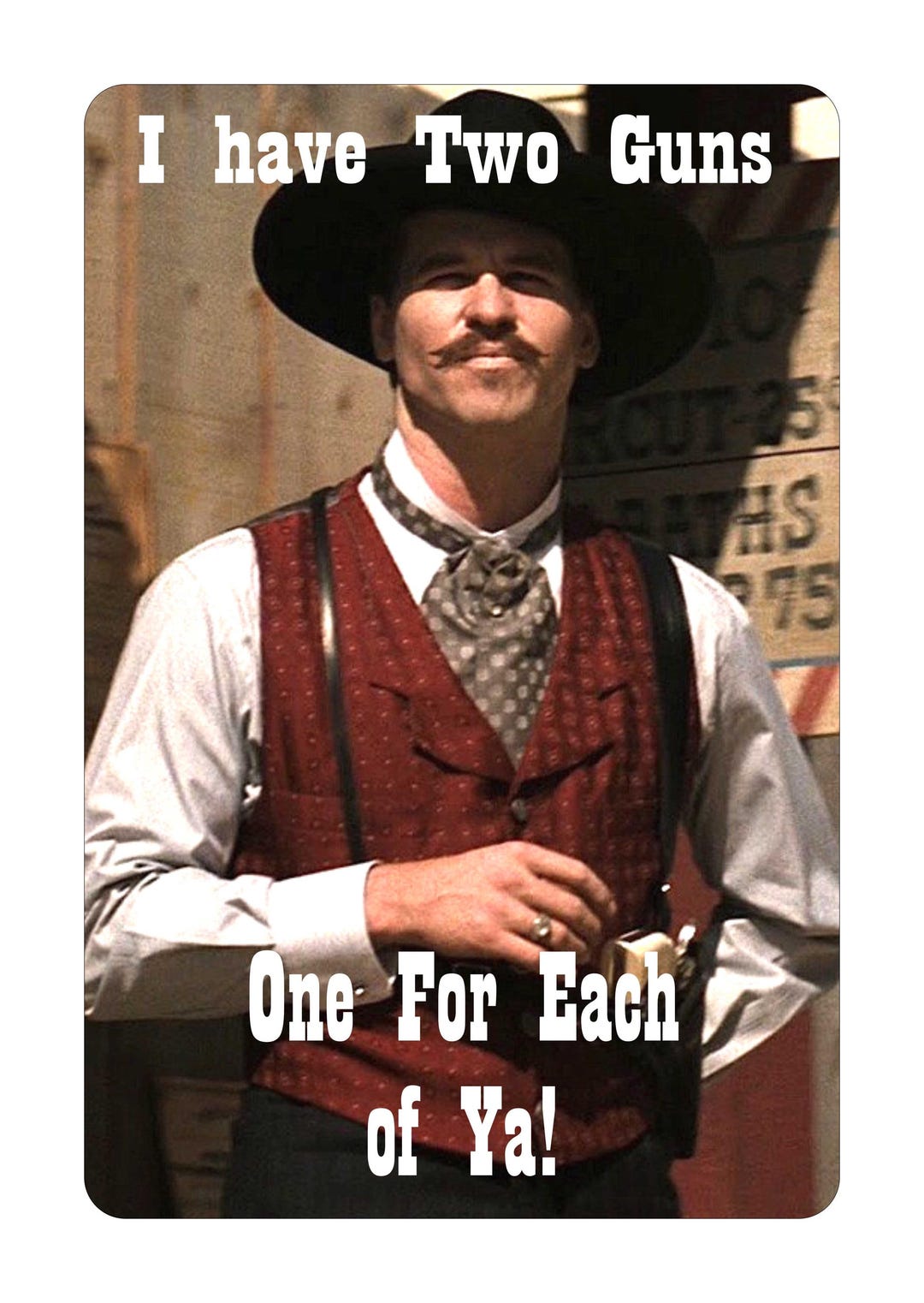 Doc Holliday I Have Two Guns One for Each of Ya!! Tombstone Movie Quote ...