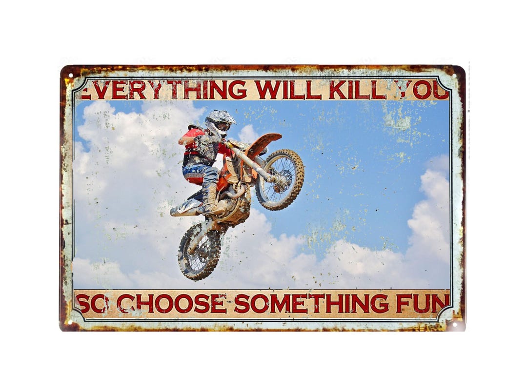 Tin Sign Everything Will Kill You so Choose Something Fun Moto Cross up ...