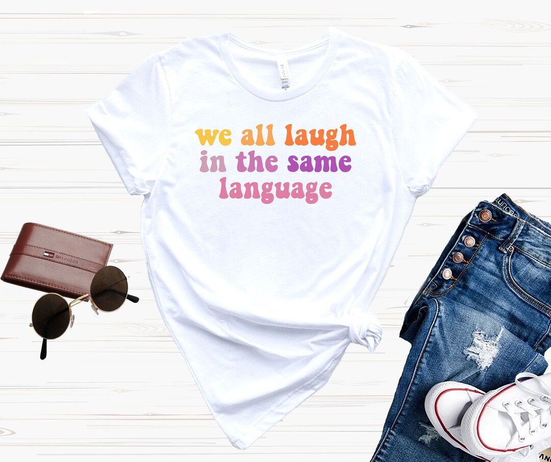 We All Laugh in the Same Language Shirt, Inspirational Shirt, ESL ...