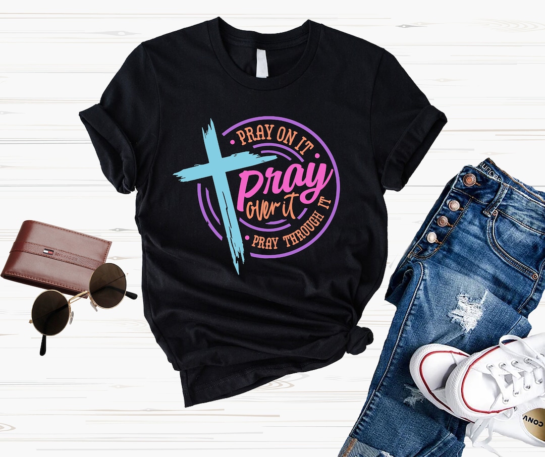 Pray on It Shirt, Pray Over It Shirt, Pray Through It Shirt, Pray Shirt ...