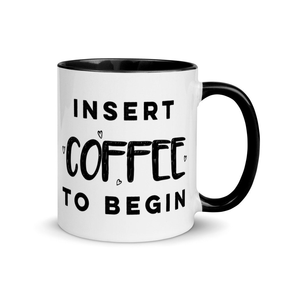 Insert Coffee to Begin Mug With Color Inside Coffee Addicts Funny Mug ...