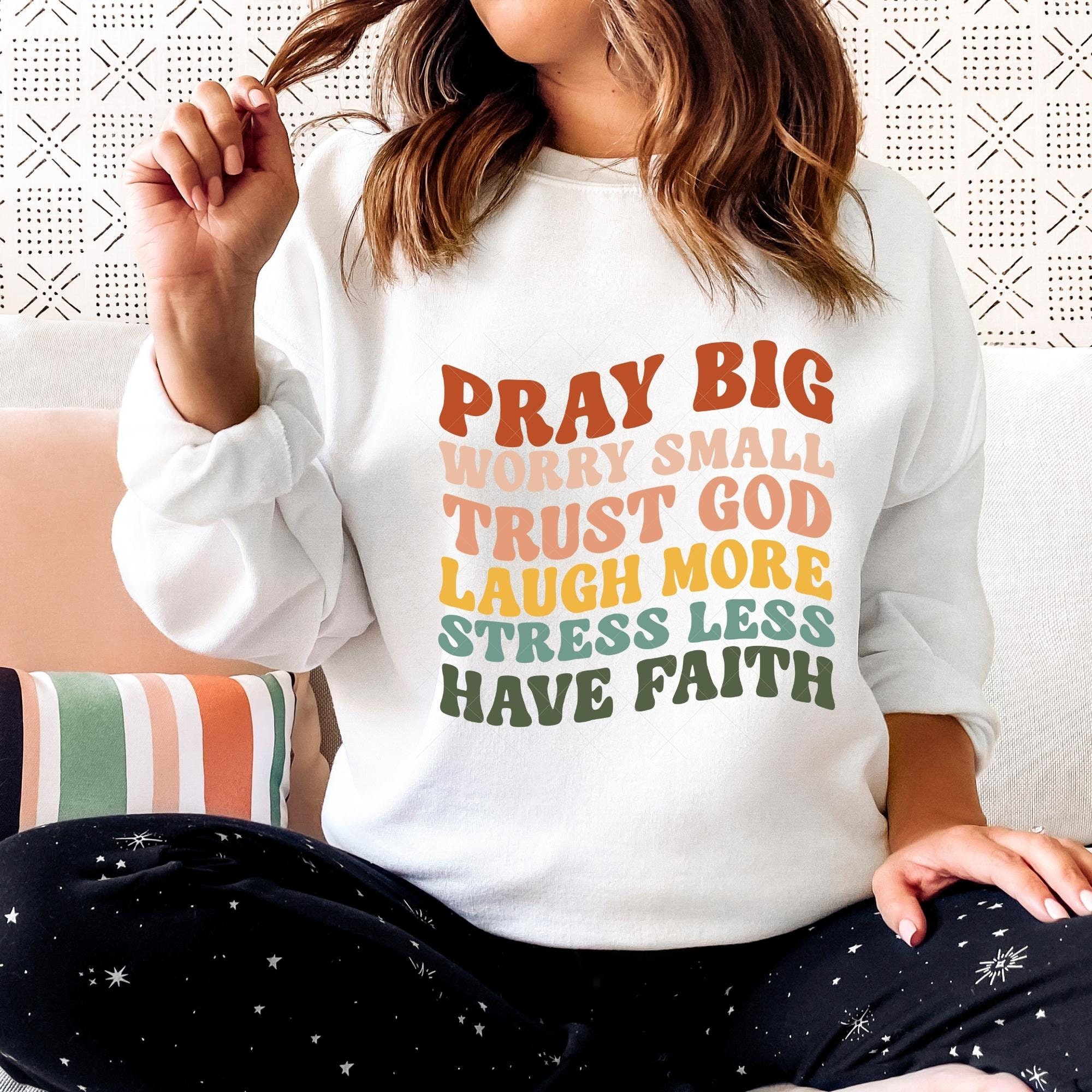 Pray Big Worry Small Trust God Laugh More Stress Less Have Faith SVG ...