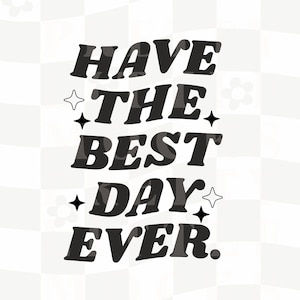 Have the Best Day Ever, Trendy PNG and SVG Design Digital Download ...