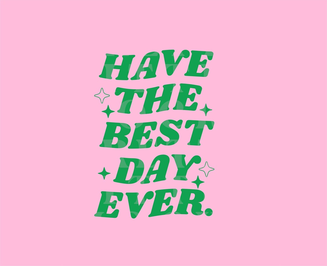 Have the Best Day Ever, Trendy PNG and SVG Design Digital Download ...