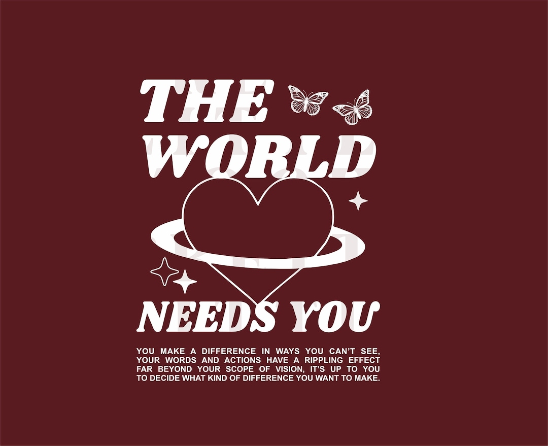 The World Needs You, Trendy PNG and SVG Design Digital Download, Be ...