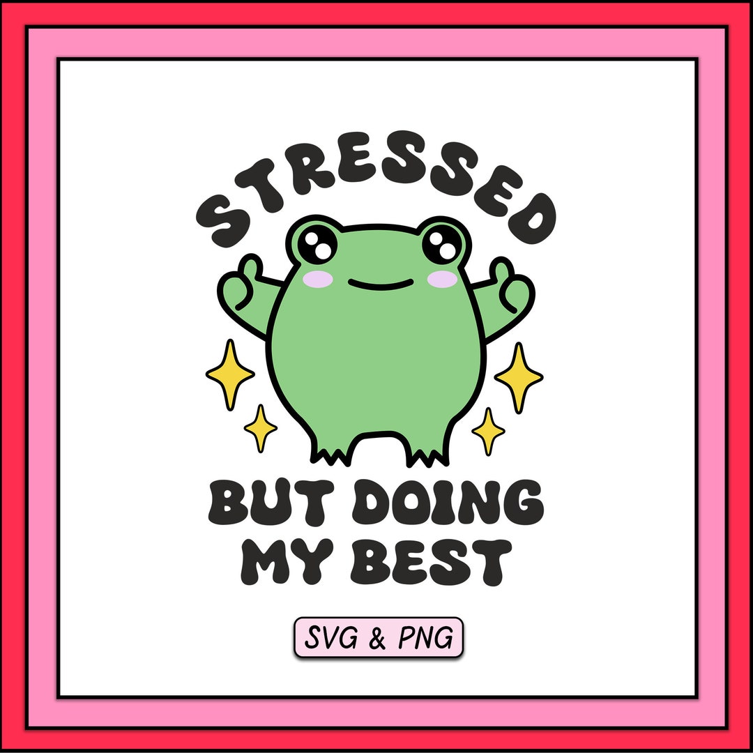 Stressed but Doing My Best Frog SVG PNG Design, Digital Download ...