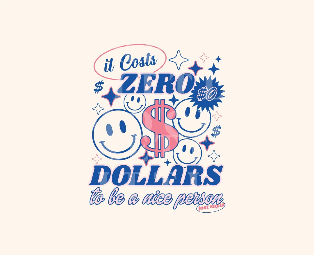Costs Zero Dollars Be A Nice Person, Trendy PNG and SVG Design Digital ...