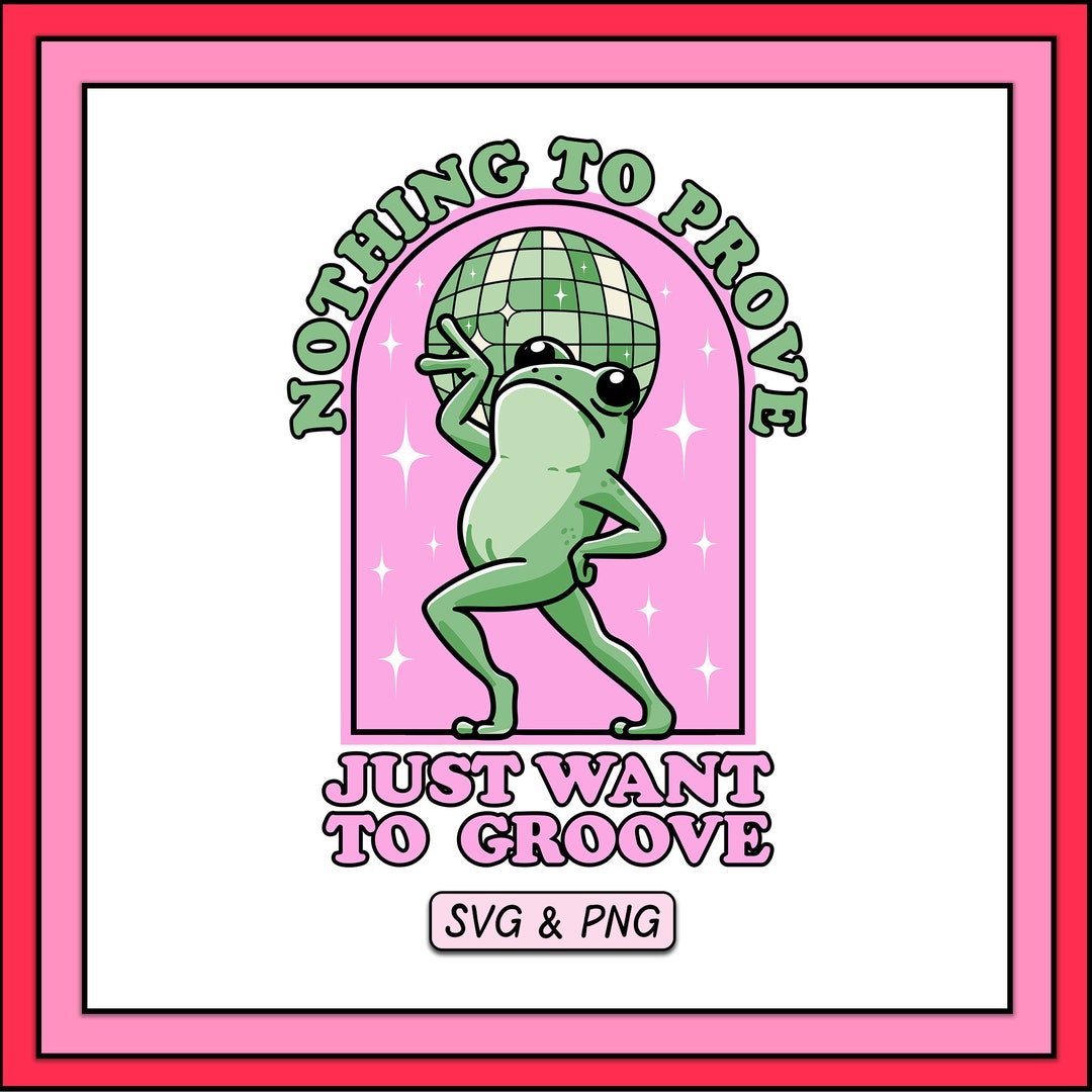 Nothing to Prove Just Want to Groove SVG PNG Design, Digital Download ...