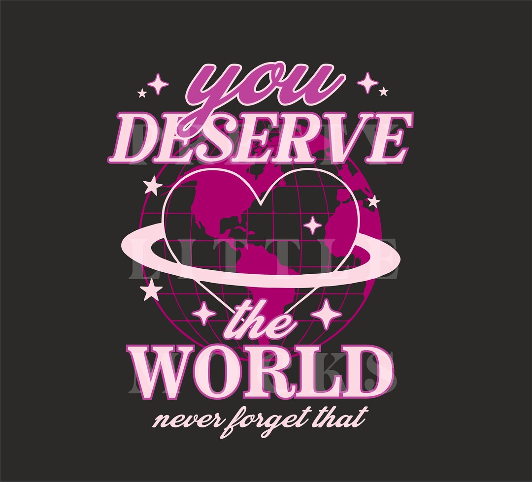 You Deserve the World, Trendy PNG Design, Digital Download, Positive ...