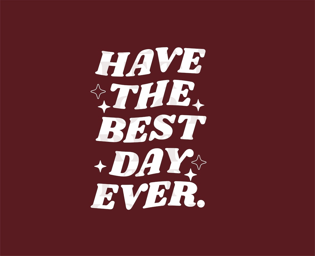 Have the Best Day Ever, Trendy PNG and SVG Design Digital Download ...