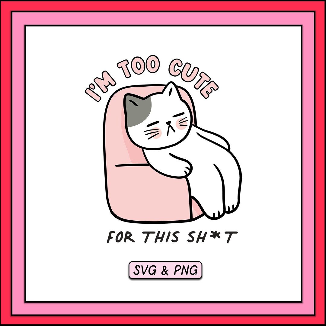 I'm Too Cute for This Sh*t SVG PNG Design, Digital Download, Cute Cat ...