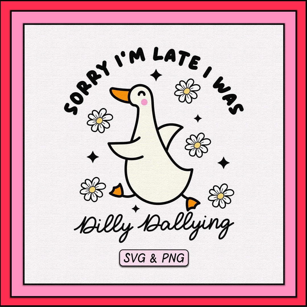 Sorry I'm Late I Was Dilly Dallying Goose SVG PNG Design, Digital ...