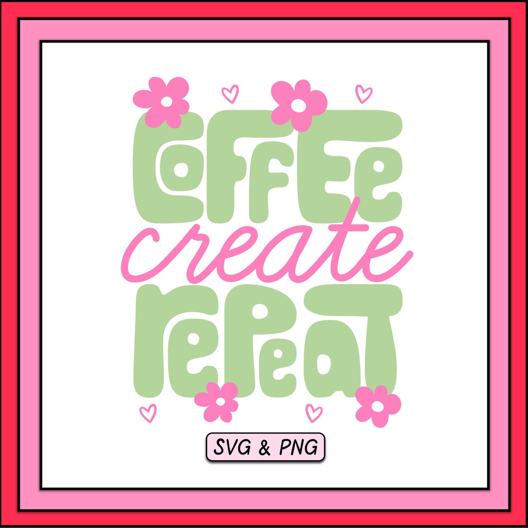 Coffee Create Repeat SVG PNG Design, Trendy Digital Download, Crafty ...
