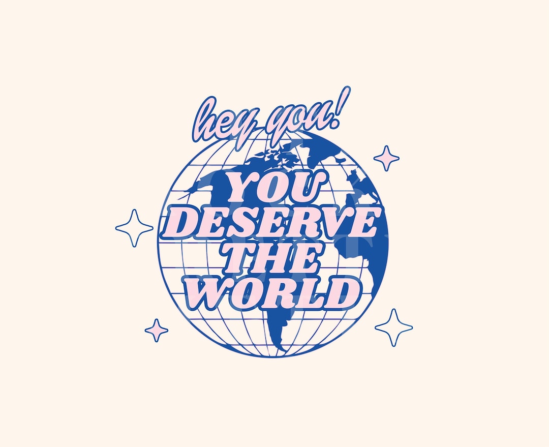Hey You, You Deserve the World, Trendy PNG and SVG Design, Digital ...