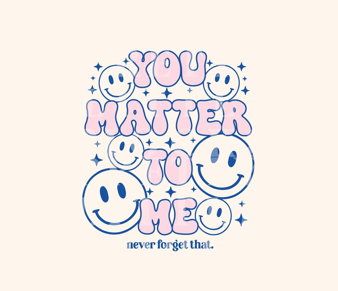 You Matter to Me, Trendy PNG and SVG Design, Digital Download, Positive ...